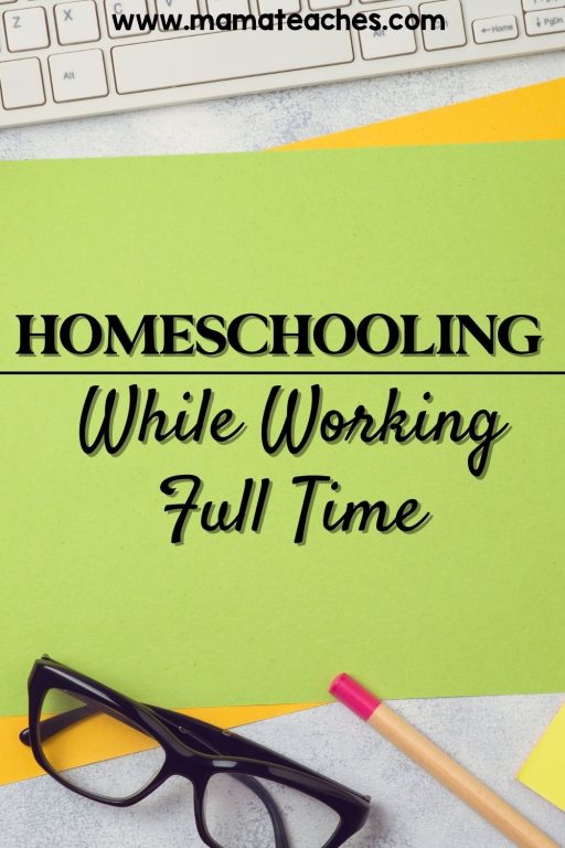 Homeschooling While Working Full Time - Mama Teaches