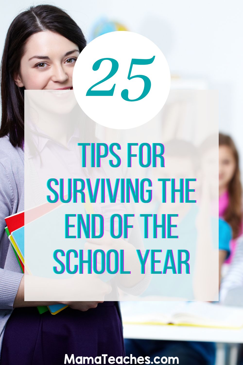 25+ Tips for Surviving the End of the School Year - Mama Teaches
